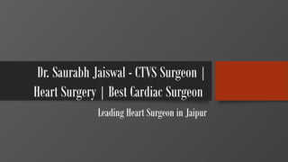 Dr. Saurabh Jaiswal - CTVS Surgeon | Heart Surgery | Best Cardiac Surgeon in Jaipur | PPT