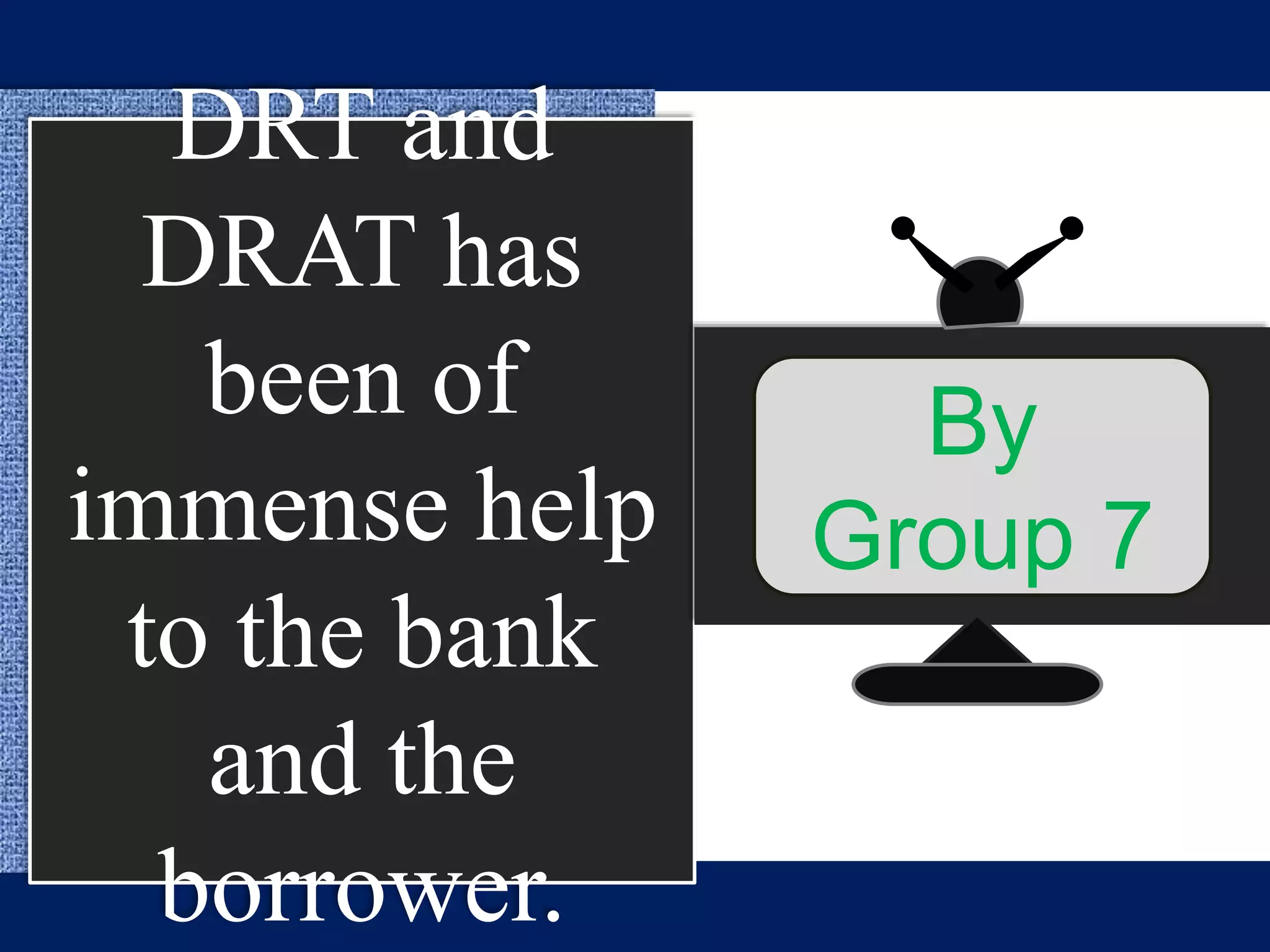 DRT and DRAT has been of immense help to the bank and the borrower. | PPTX