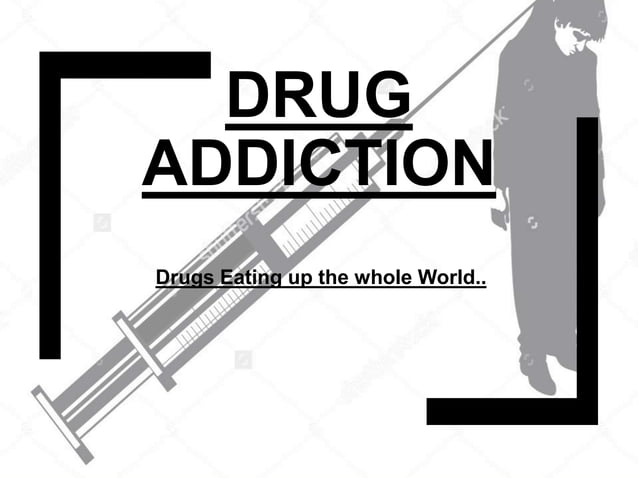 D ru g addiction | PPTX | Substance Abuse | Diseases and Conditions