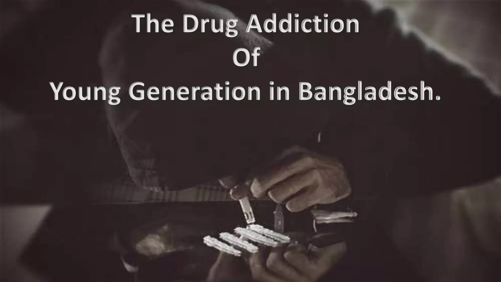 Drug addiction of young generation in bangladesh | PPTX