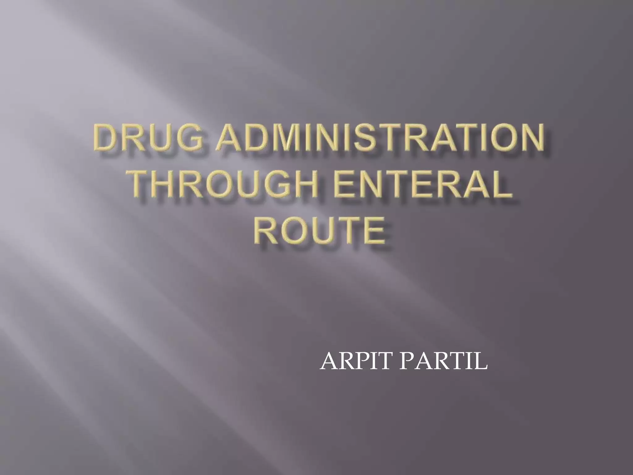 DRUG ADMINISTRATION THROUGH ENTERAL ROUTE.pptx