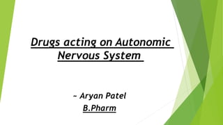 Drugs Acting on ANS by Aryan Patel | PPT