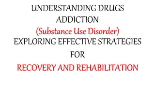 Understanding Drugs Addiction and Strategies for Recovery and ...