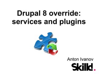 Drupal 8 override: services and plugins | PPT