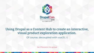 Using Drupal as a Content Hub to create an interactive, visual product exploration application ...