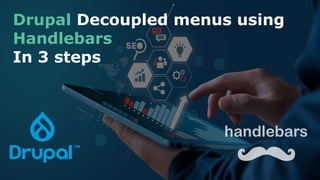 Drupal Decoupled menus using Handlebars In 3 steps.pptx