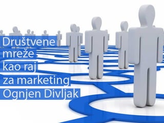 Drustvene Mreze Su Raj Za Marketing - Ognjen Divljak | PPT