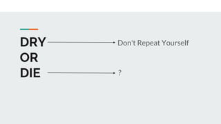 DRY or die | PPT
