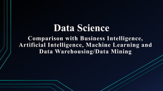 Data Science comparison with AI, ML, BI, and data warehousing, data mining. | PPT