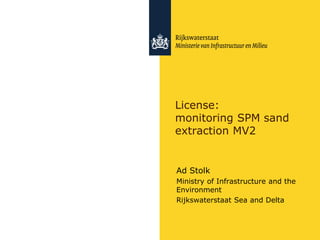 DSD-INT 2015 - Licence monitoring spm sand extraction mv2 - Ad Stolk | PPT