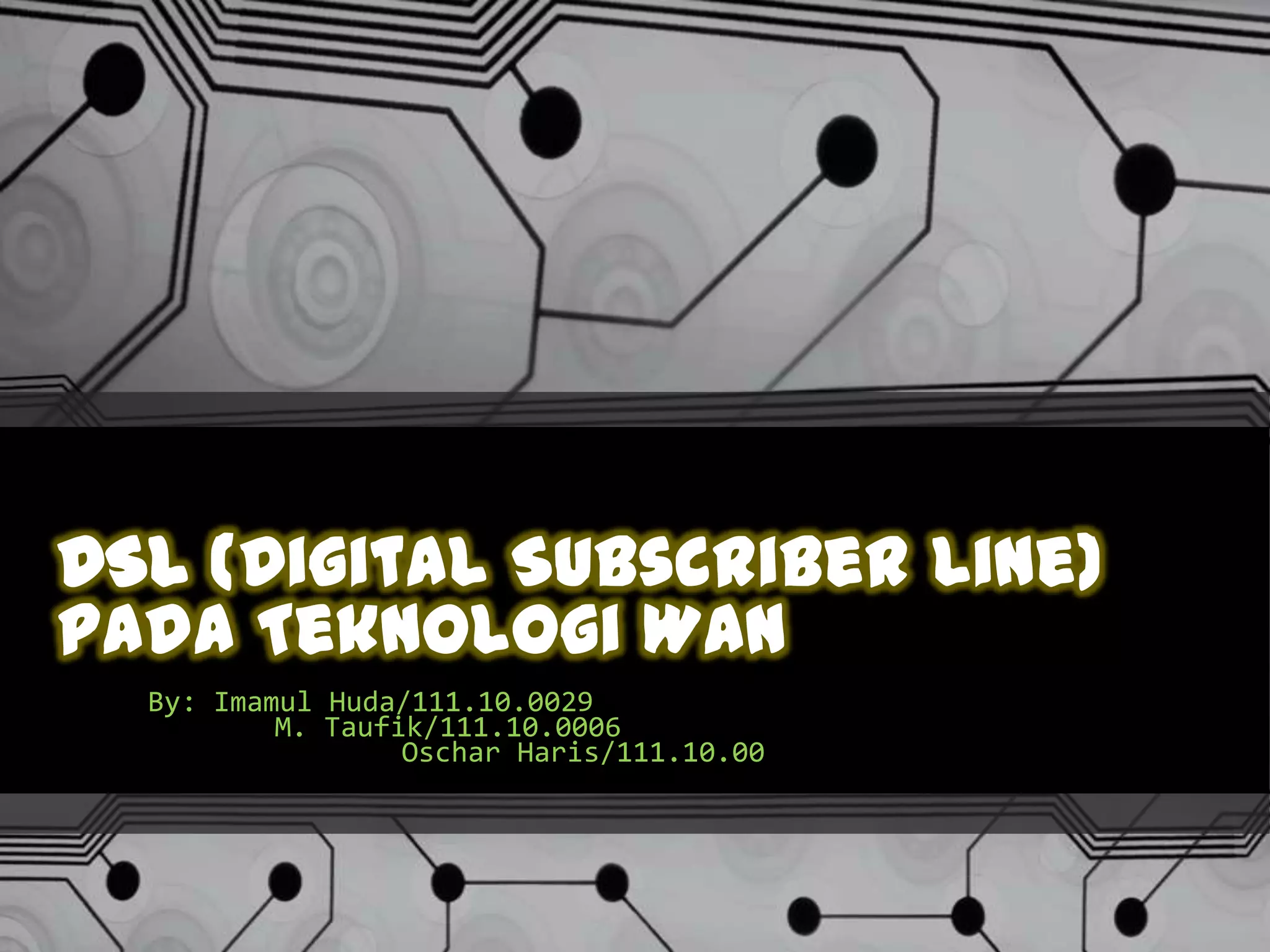 Dsl (digital subscriber line) pada teknologi | PPTX