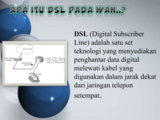 Dsl (digital subscriber line) pada teknologi | PPTX