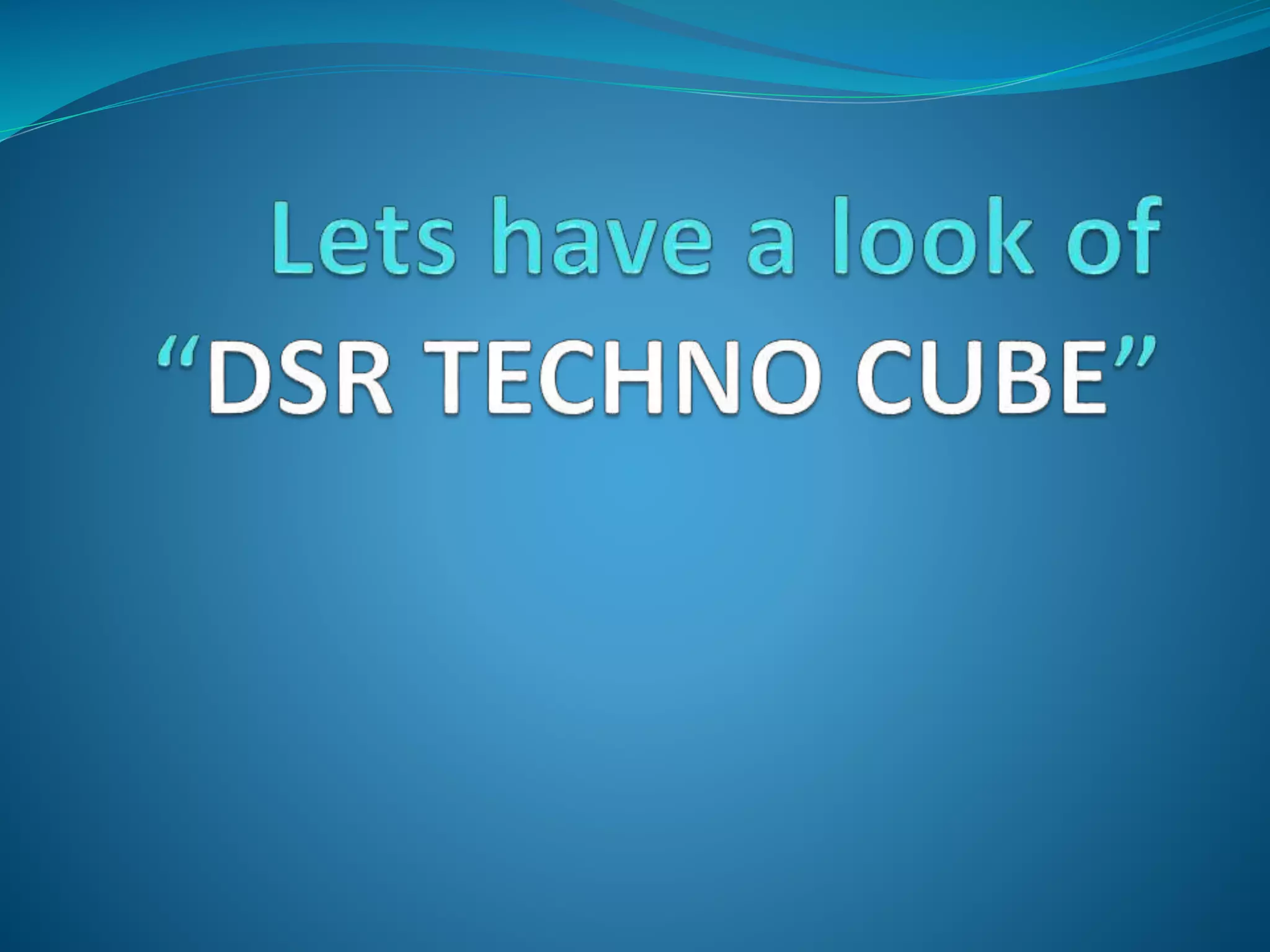 DSR TECHNO CUBE | PPTX