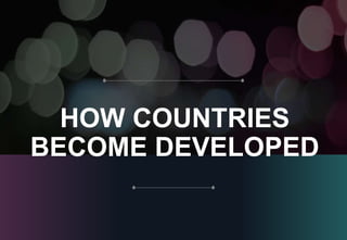 How countries become developed | PPTX