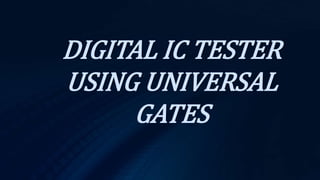 DIGITAL IC TESTER USING UNIVERSAL GATES.pptx