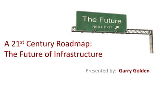 A 21st Century Roadmap: The Future of Infrastructure | PPT