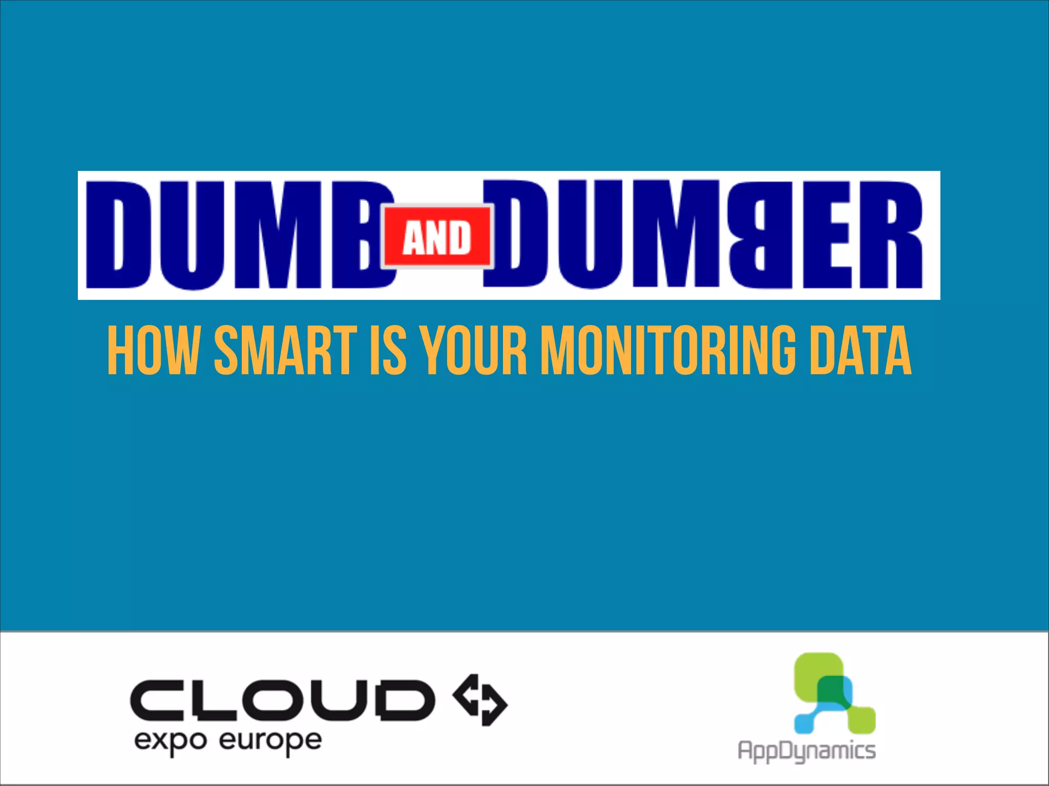 Dumb and Dumber: how smart is your monitoring data? | PPT