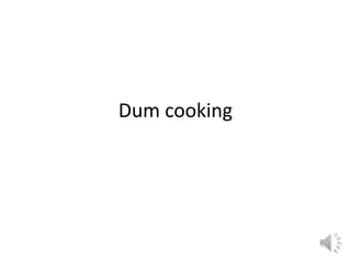 Dum cooking | PPTX