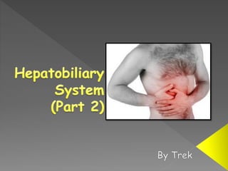 Hepatobiliary System (Part 2) | PPTX