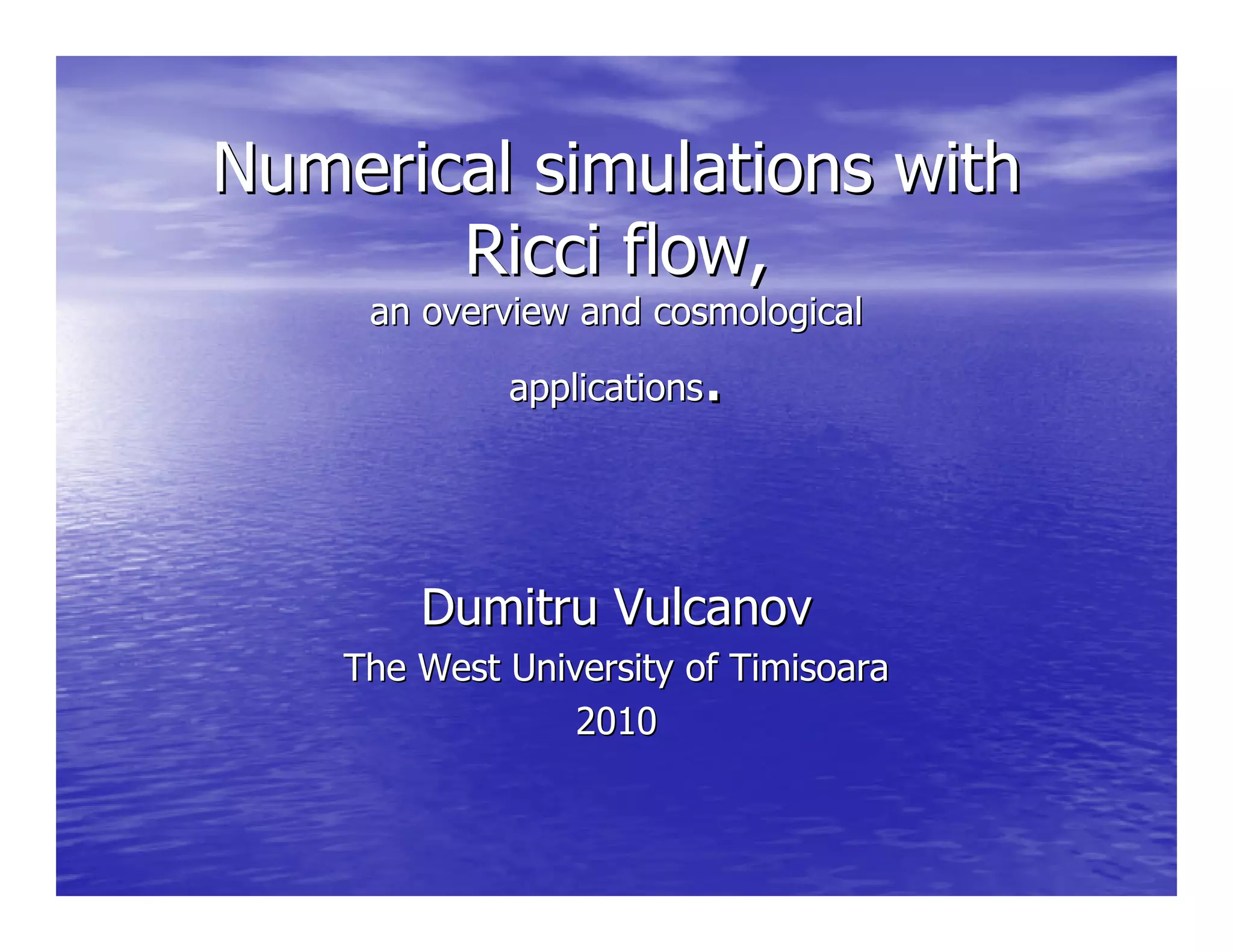 Dumitru Vulcanov - Numerical simulations with Ricci flow, an overview ...