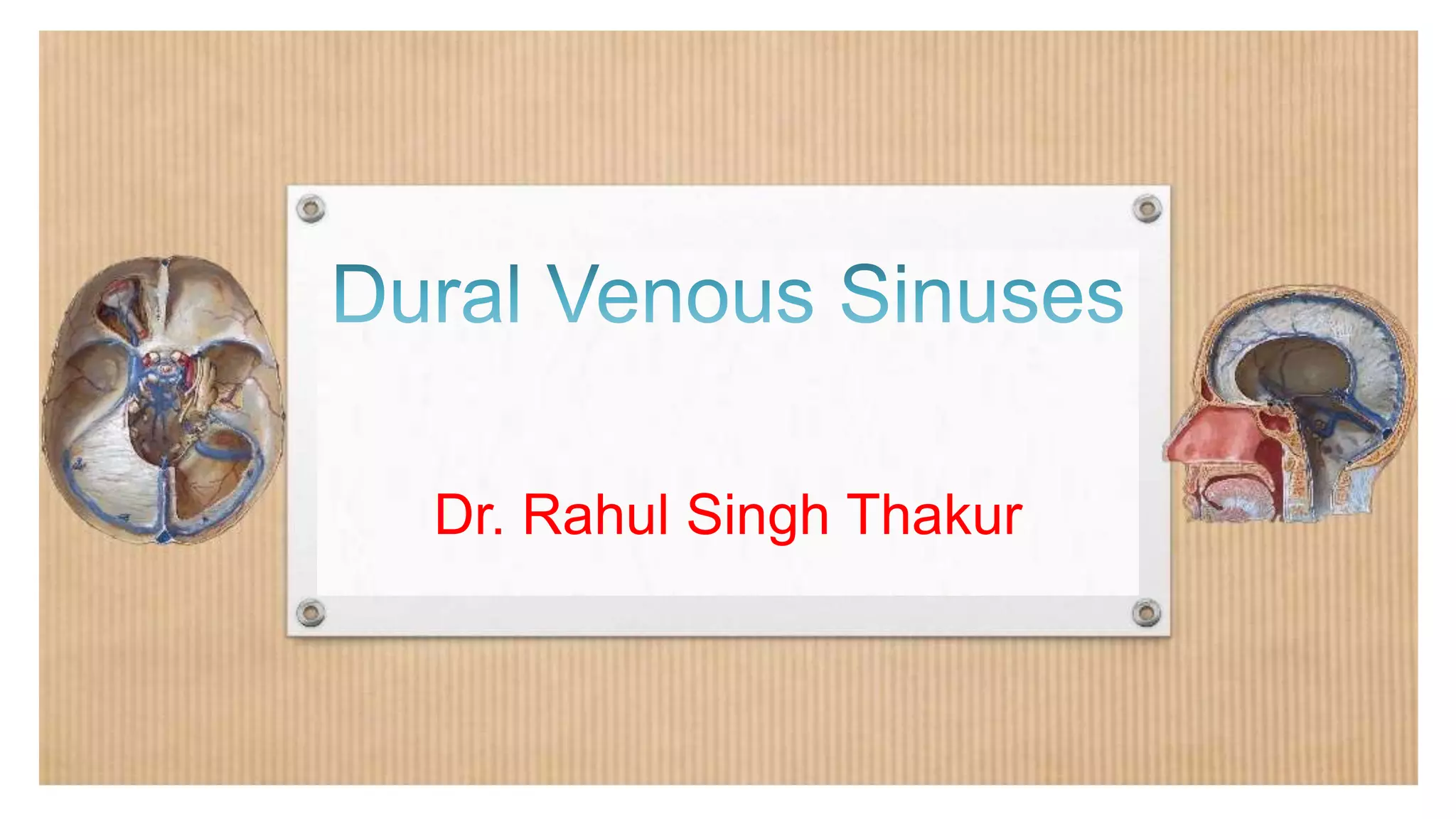 Dural venous sinuses - Dr. Rahul Singh Thakur | PPTX