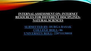 22011130018_DURGA_BASAK_INTERNET_RESOURES_INTERNAL_ASSESSMENT[1].pptx