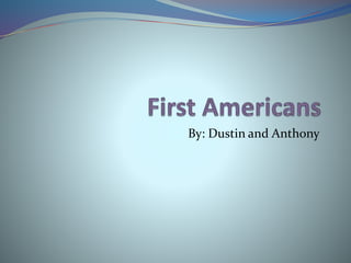 Dustin anthony first americans | PPTX