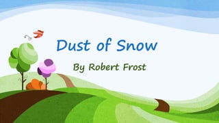 Dust of Snow.pptx a poem by Robert Frost | PPTX