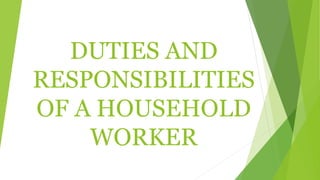 DUTIES AND RESPONSIBILITIES OF A HOUSEHOLD WORKER.pptx