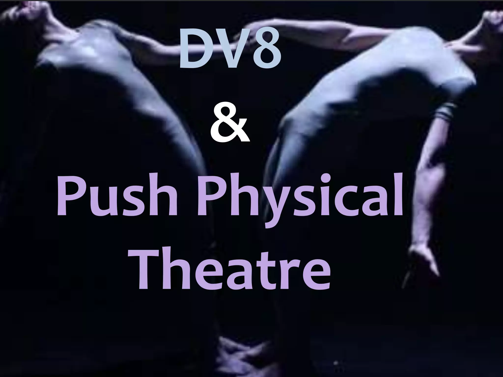 Dv8 and push physical theatre drama final | PPTX