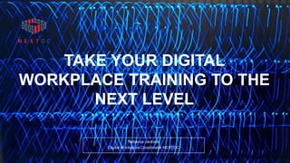 Take your digital workplace training to the next level (DWCNZ) | PPT