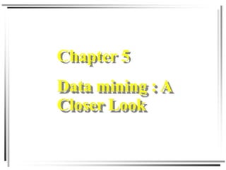 Dwdm chapter 5 data mining a closer look | PPT