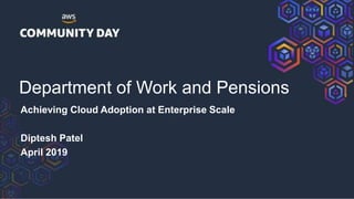 Dwp achieving cloud adoption at enterprise scale | Diptesh Patel | PPTX