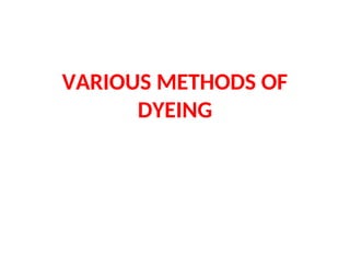 Dyeing - Various Methods of Dyeing & types.ppt