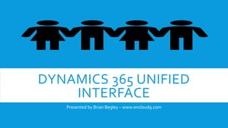 Dynamics 365 Unified Interface presentation by enCloud9 | PPTX