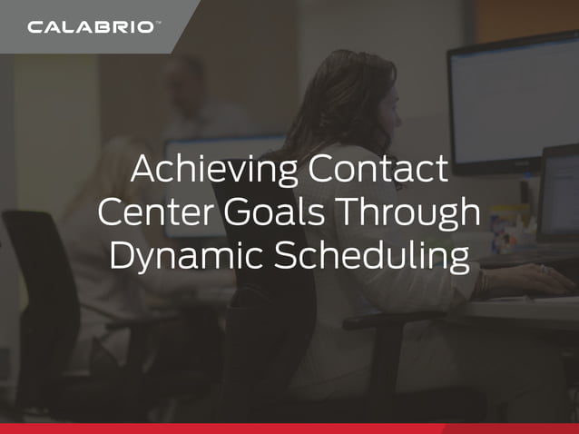 Achieving Contact Center Goals Through Dynamic Scheduling | PPT