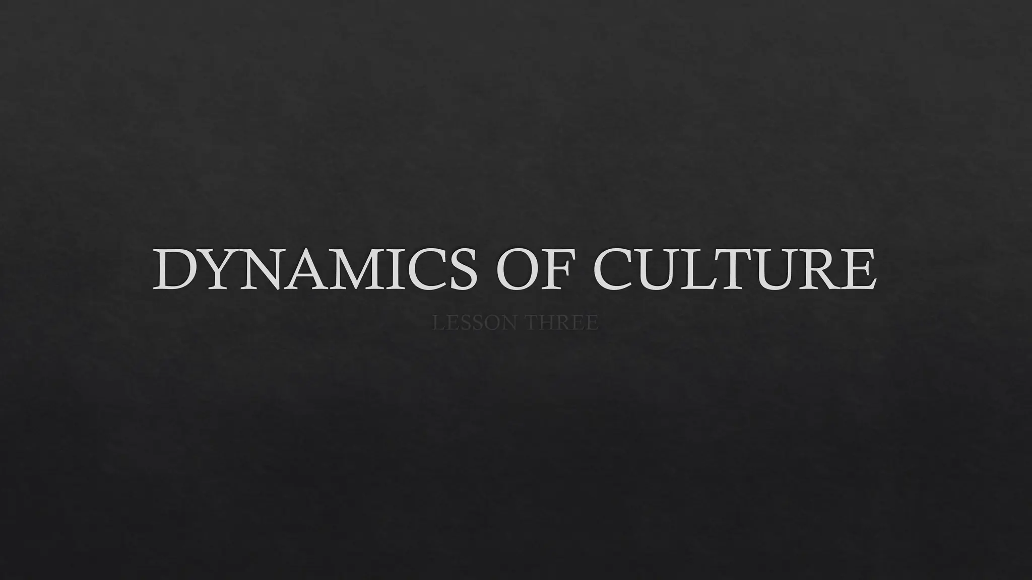DYNAMICS OF CULTURE - A Social Science Theory.pptx