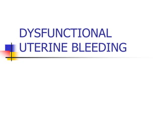 DYSFUNCTIONAL UTERINE BLEEDING.ppt