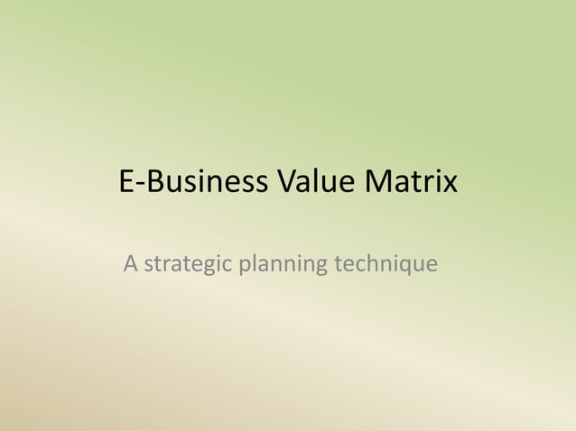 E business value matrix | PPTX | Business | Business and Finance