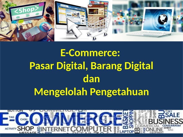 E-Commerce: Pasar Digital, Barang Digital dan mengelolah pengetahuan | PPT