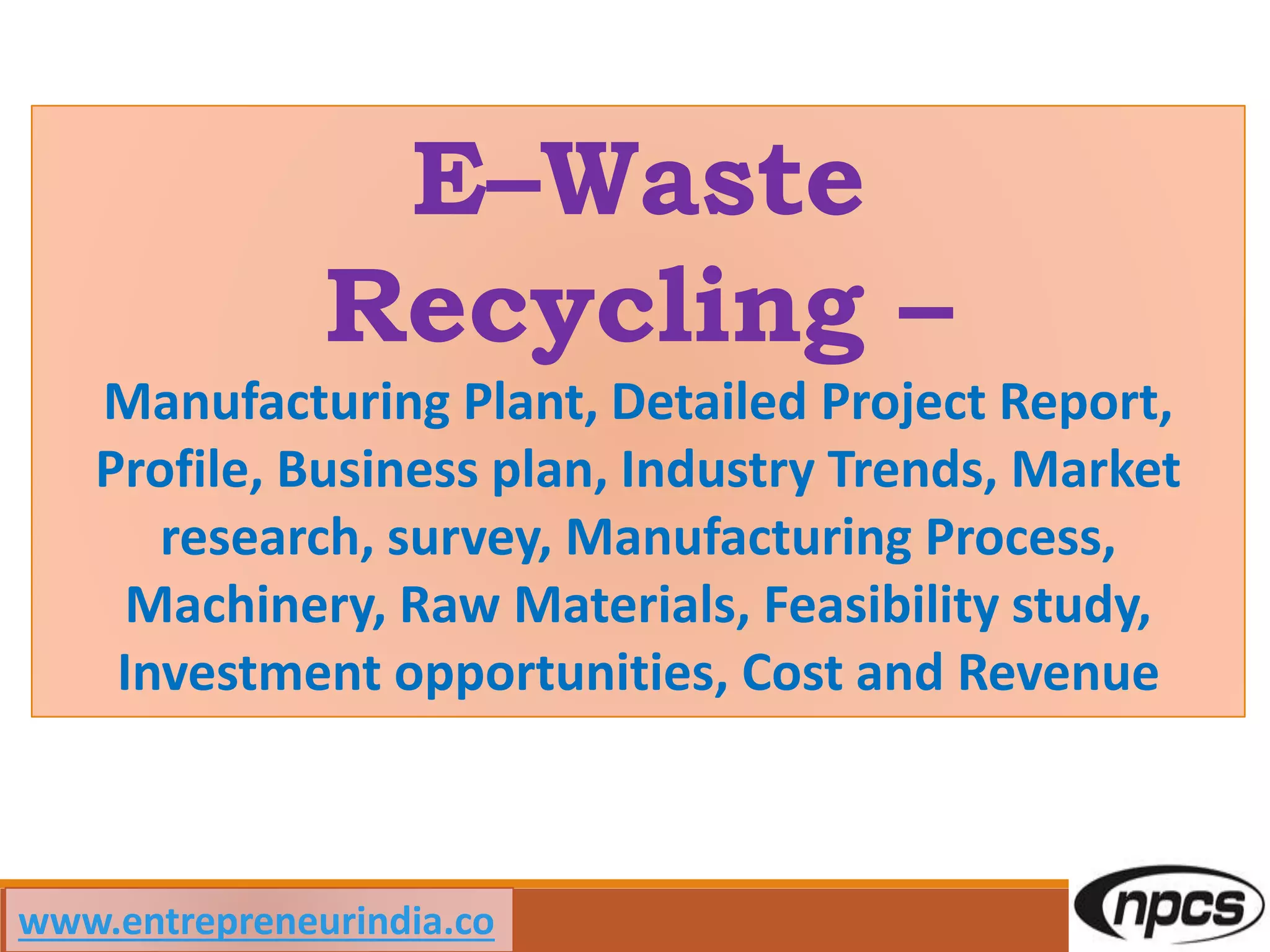 E–Waste Recycling Plant - Manufacturing Plant, Detailed Project Report ...