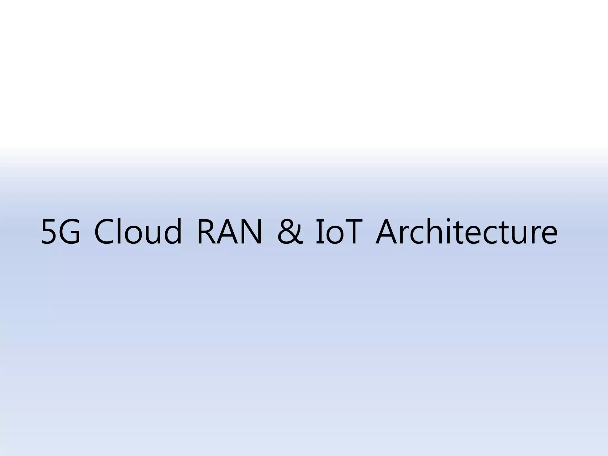 5G Cloud RAN & IoT Architecture | PPTX