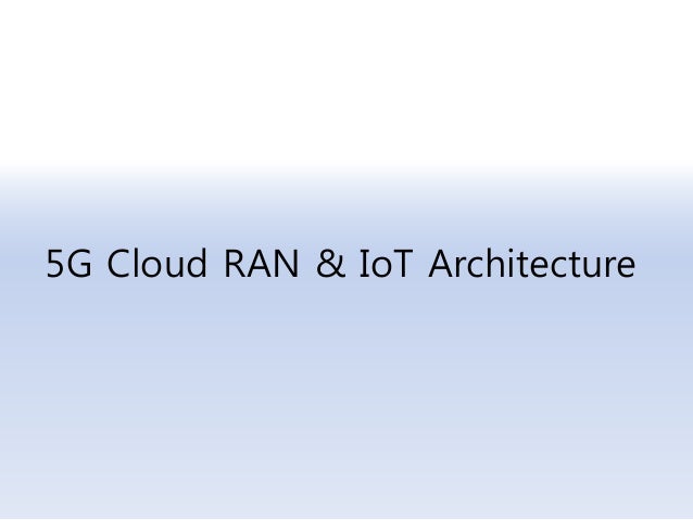 5G Cloud RAN & IoT Architecture