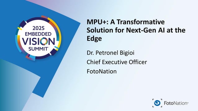 “MPU+: A Transformative Solution for Next-Gen AI at the Edge,” a Presentation from FotoNation | PDF