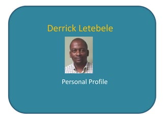 Derrick Letebele's Personal profile (Nov2015) | PPTX