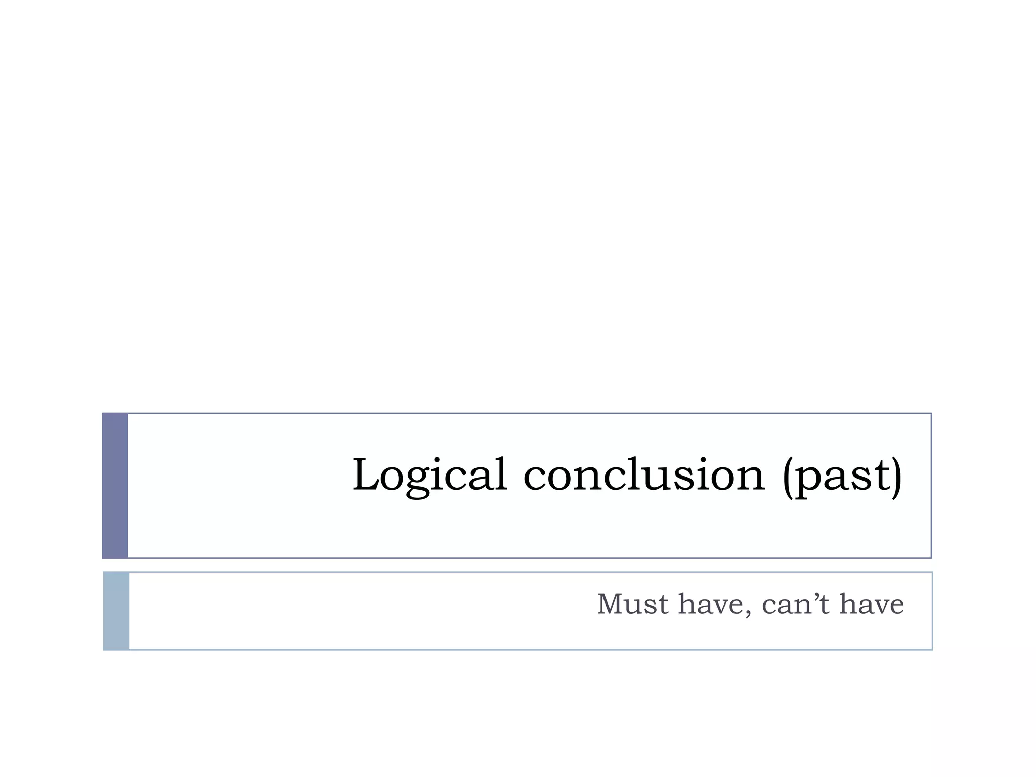 E3 Det Logical Conclusion Past Must Have Cant Have | PPT