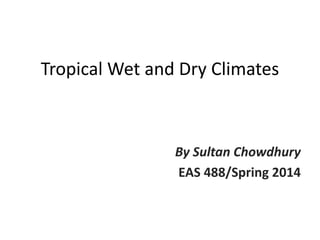 Tropical Wet and Dry Climates_Sultan Chowdhury | PPT