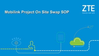 Mobilink Project On Site Swap SOP V2_4 | PPT