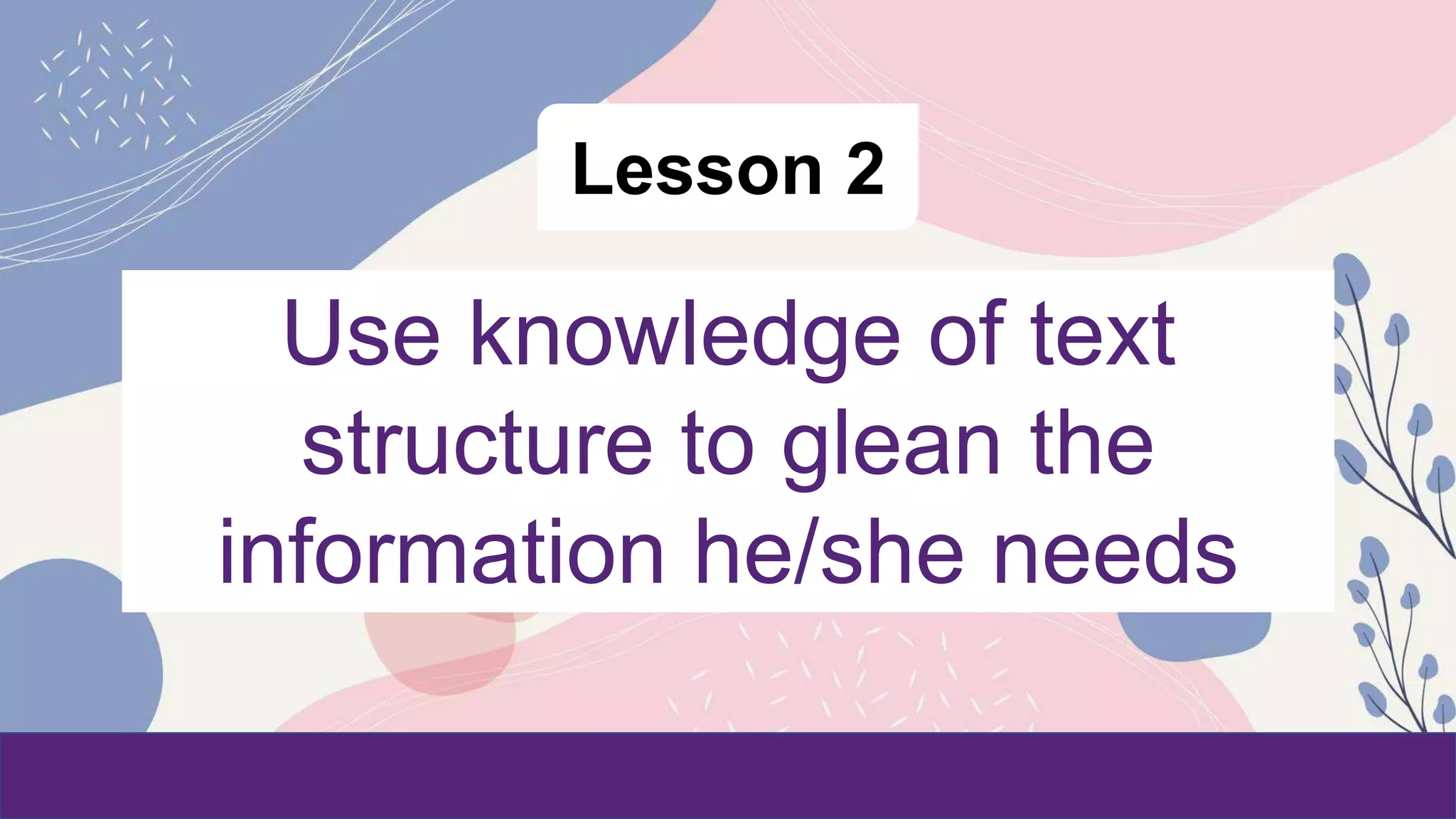 USE KNOWLEDGE OF TEXT STRUCTURE TO GLEAN THE INFORMATION HE/SHE NEEDS.pptx