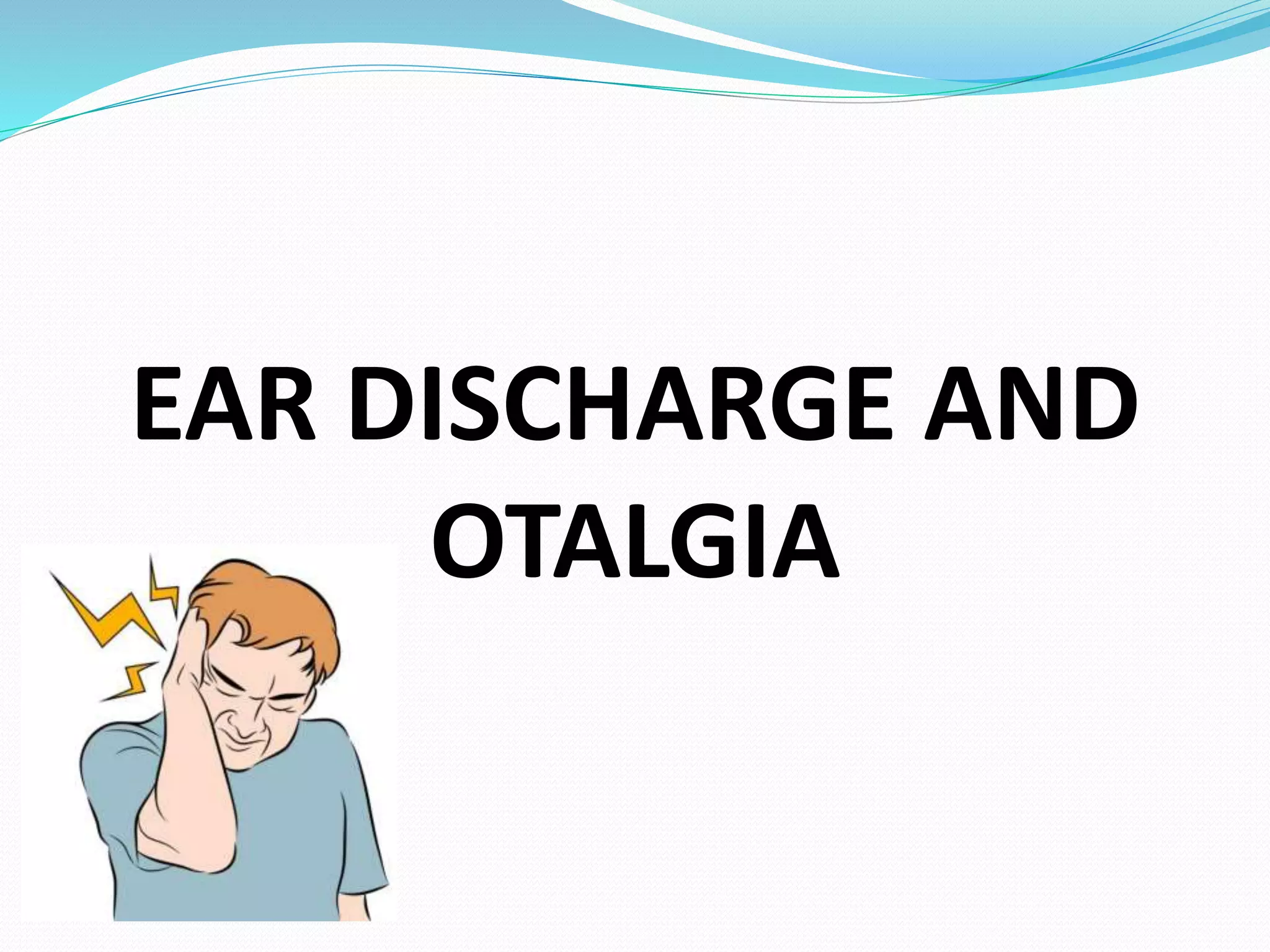Ear discharge and otalgia | PPTX